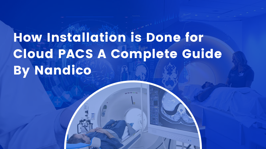 How Cloud PACS Installation is Done – Complete Guide by Nandico (2025)